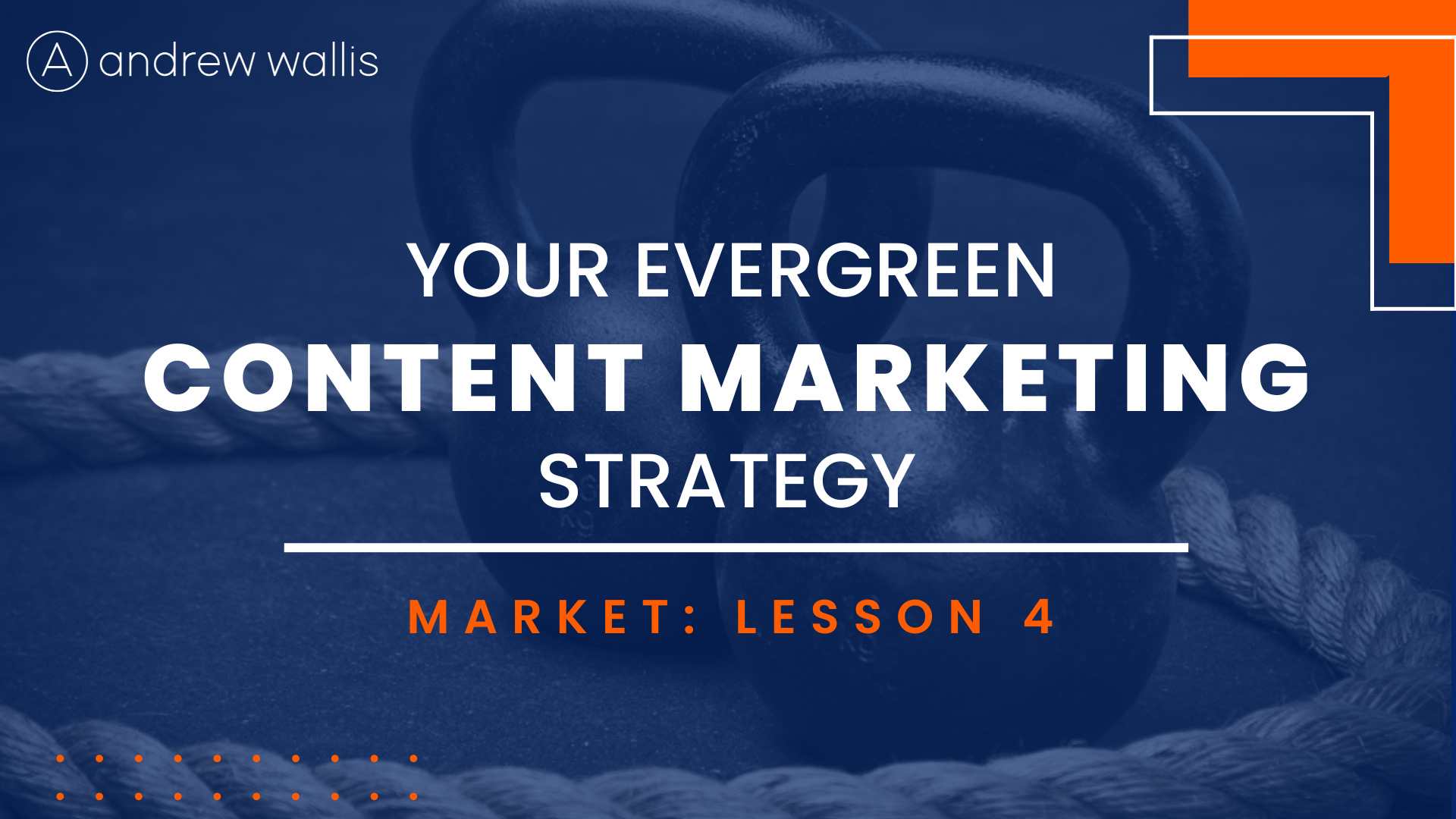 Lesson 4: Your Evergreen Content Marketing Strategy – Andrew Wallis